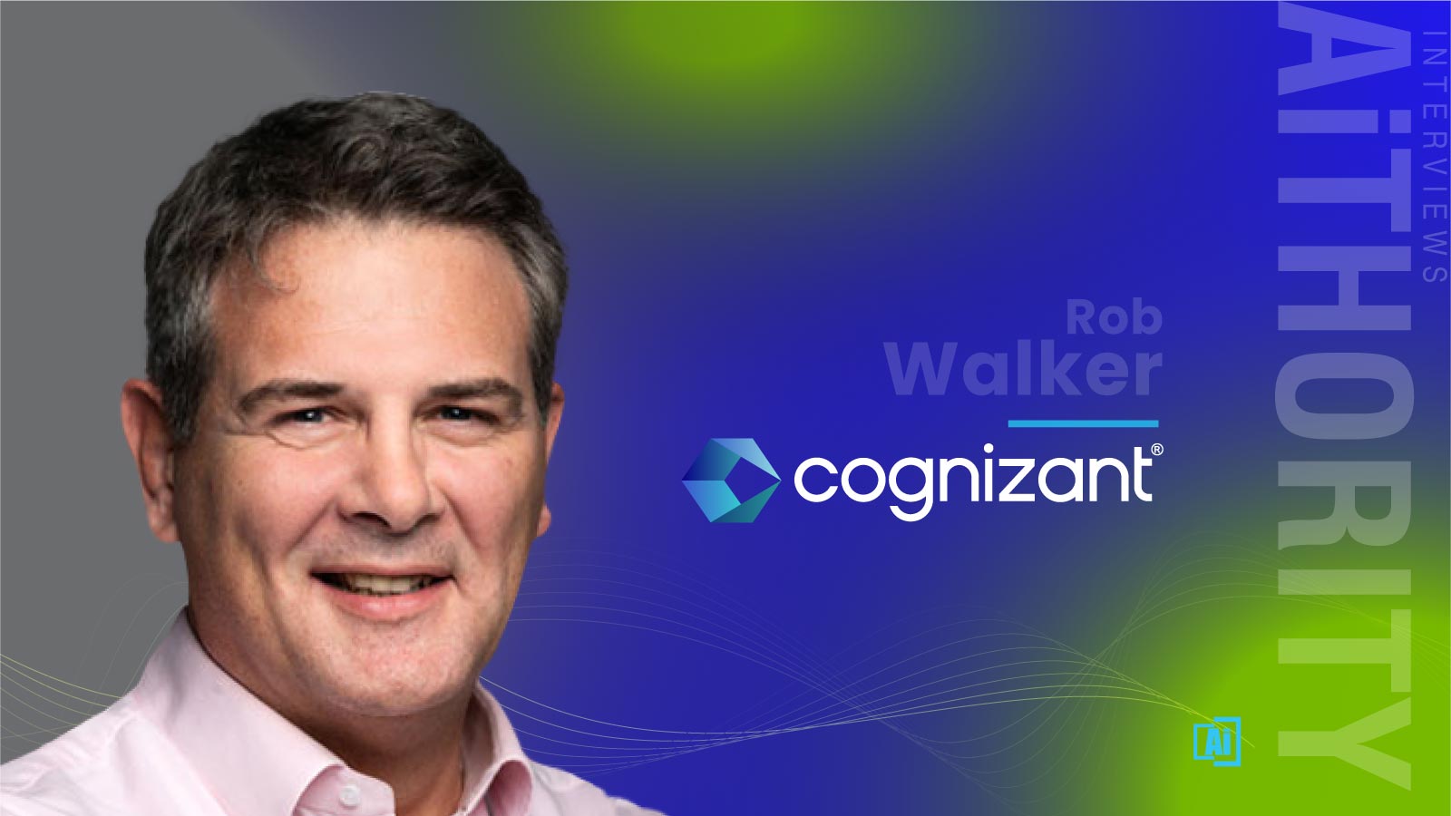 AiThority Interview with Rob Walker, President of Global Growth Markets at Cognizant