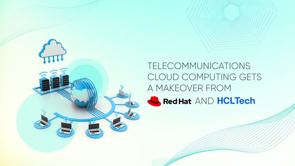 Telecommunications Cloud Computing Gets A Makeover From Red Hat And Hcltech